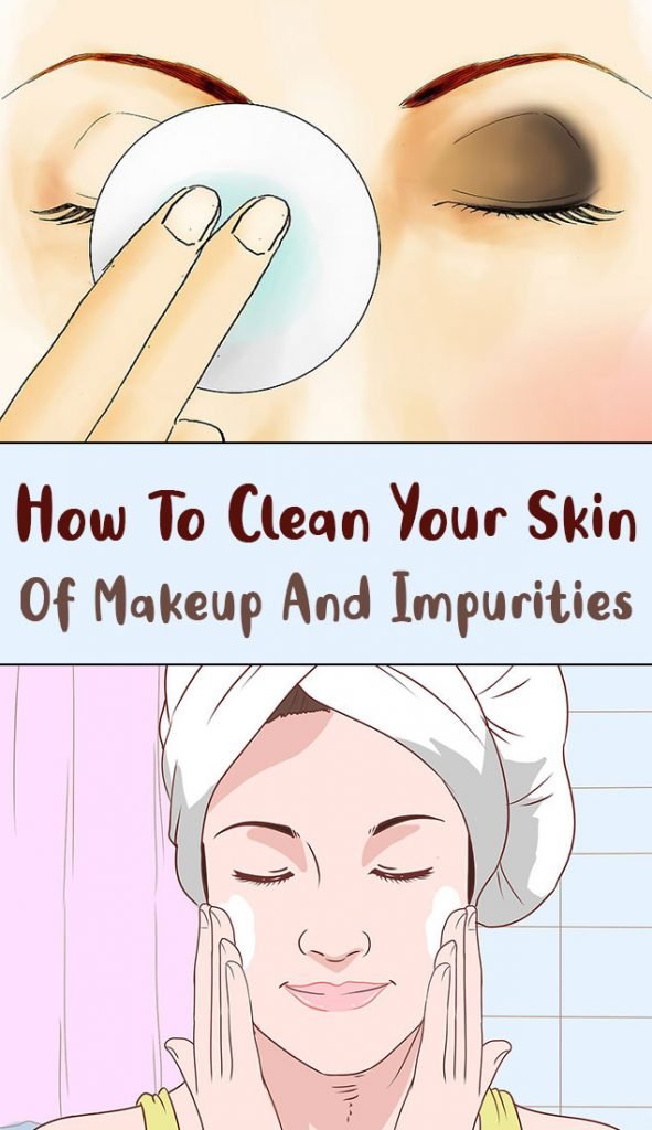 How To Clean Your Skin Of Makeup And Impurities - Simple Tips for You